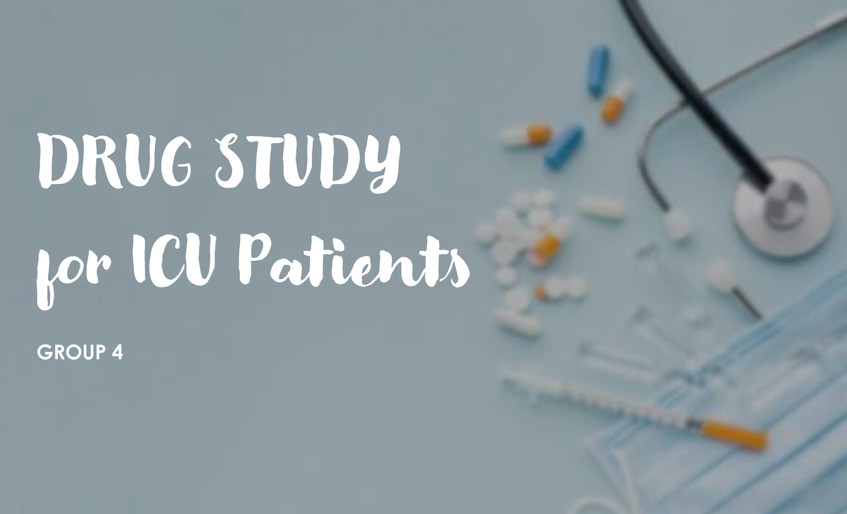 Drug Study made by Group 4 - DRUG STUDY for ICU Patients GROUP 4 DRUG ...