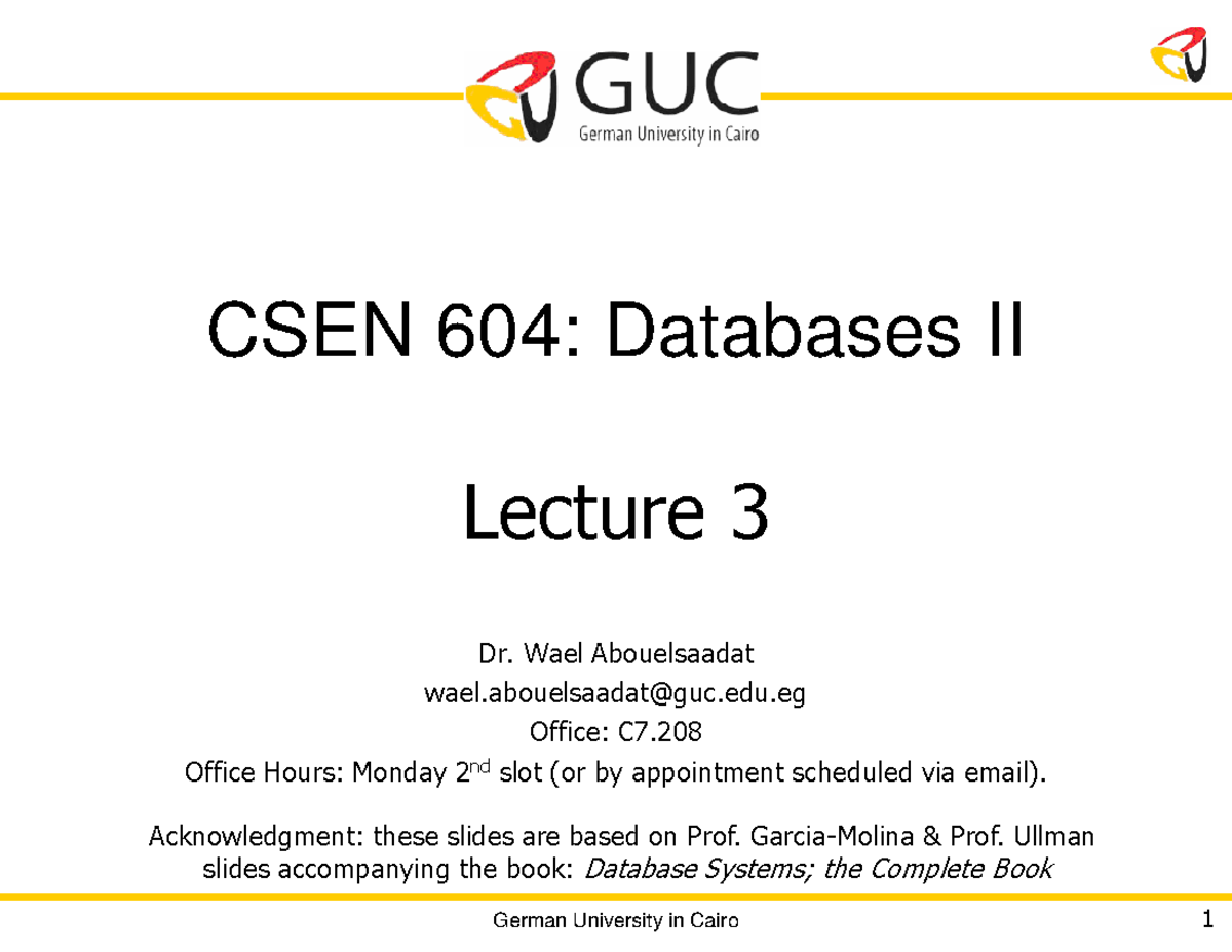Lecture 3 - German University in Cairo CSEN 604: Databases II Lecture 3 Dr. Wael Abouelsaadat ...
