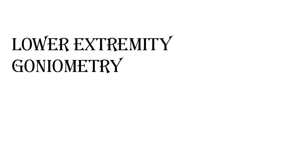 Lower extremity goniometery - LOWER EXTREMITY GONIOMETRY 1. Position ...