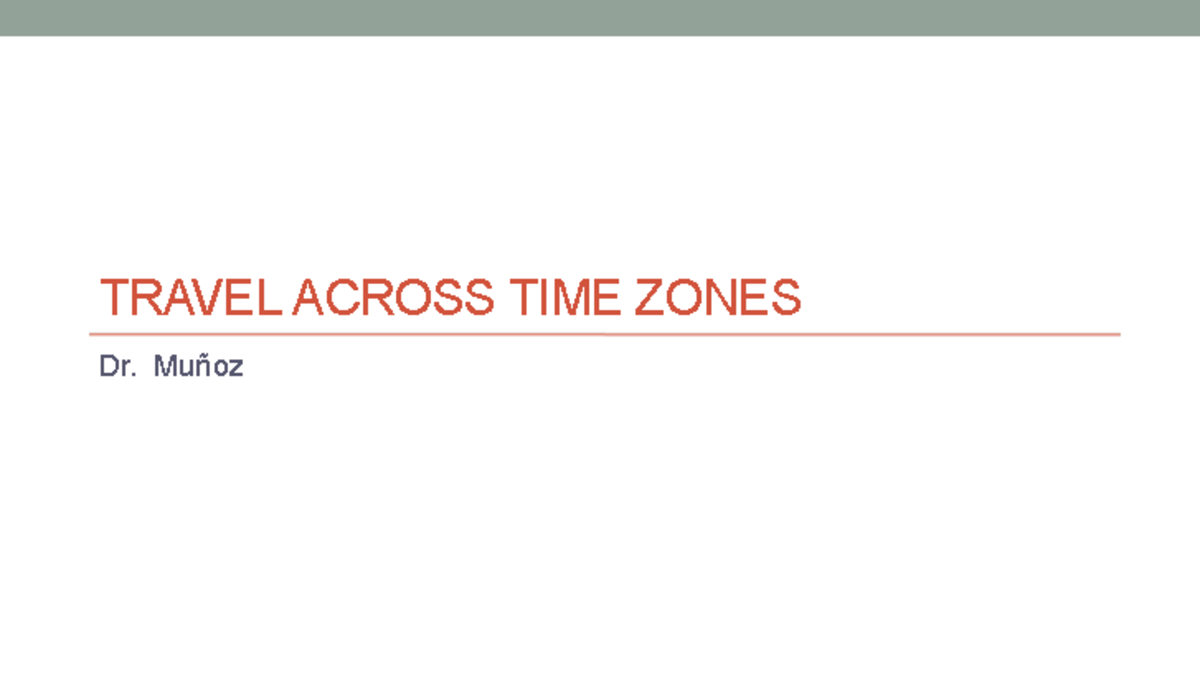 HS370 Lecture 20 - TRAVEL ACROSS TIME ZONES Dr. Muñoz What is the ...