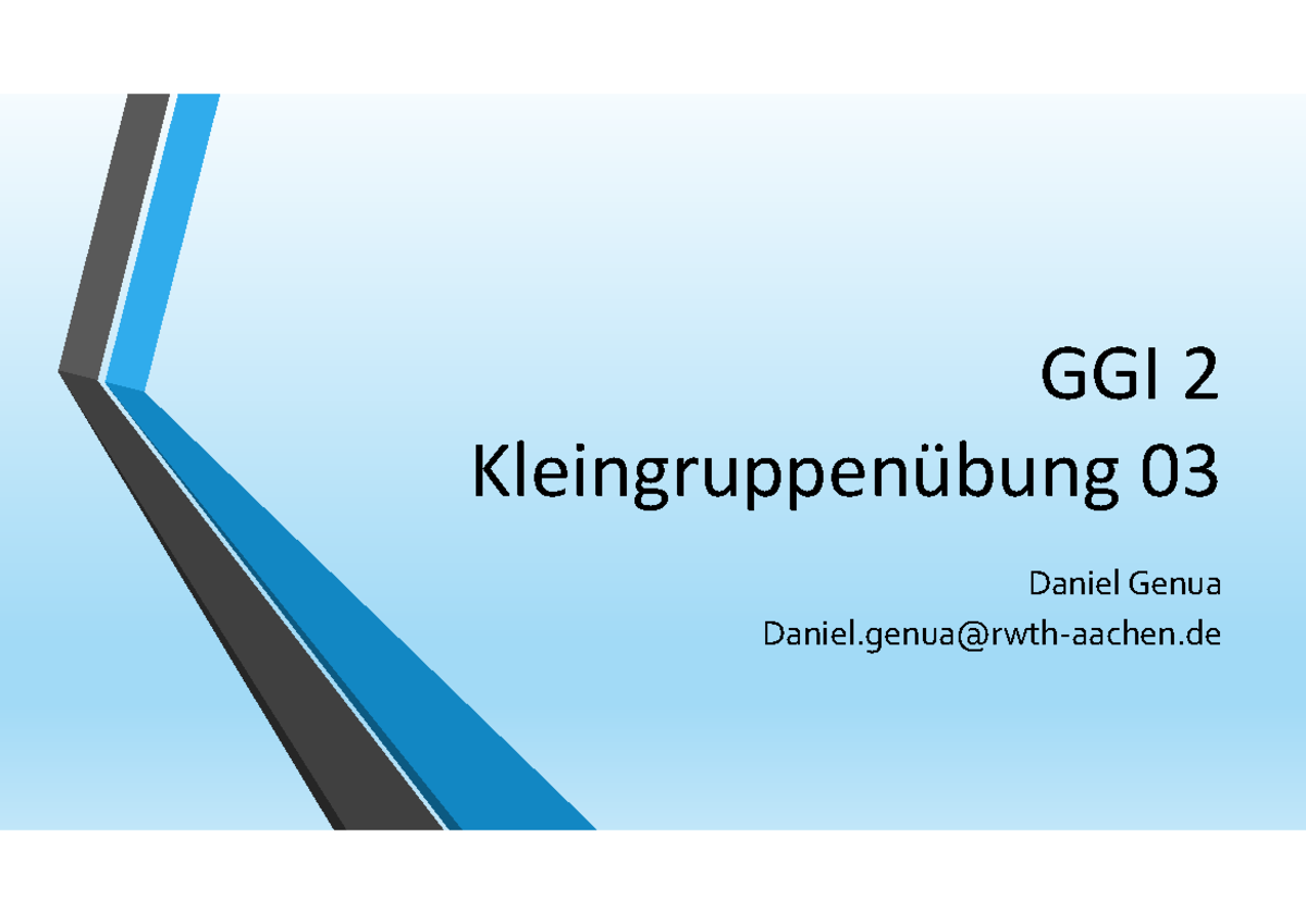 GGI II KGÜ 3 Präsentation pdf - GGI 2 Kleingruppenübung 03 Daniel Genua Daniel@rwth-aachen IEEE ...
