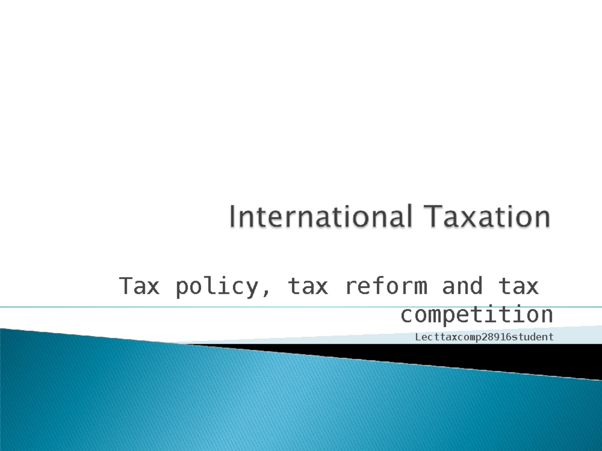 Lecture slides, lecture 1 - International tax - Tax policy, tax reform ...