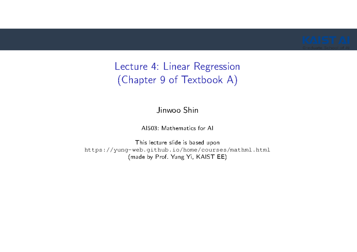 2021 AI503 Lec4 - lec4 - Lecture 4: Linear Regression (Chapter 9 of Textbook A) Jinwoo Shin ...