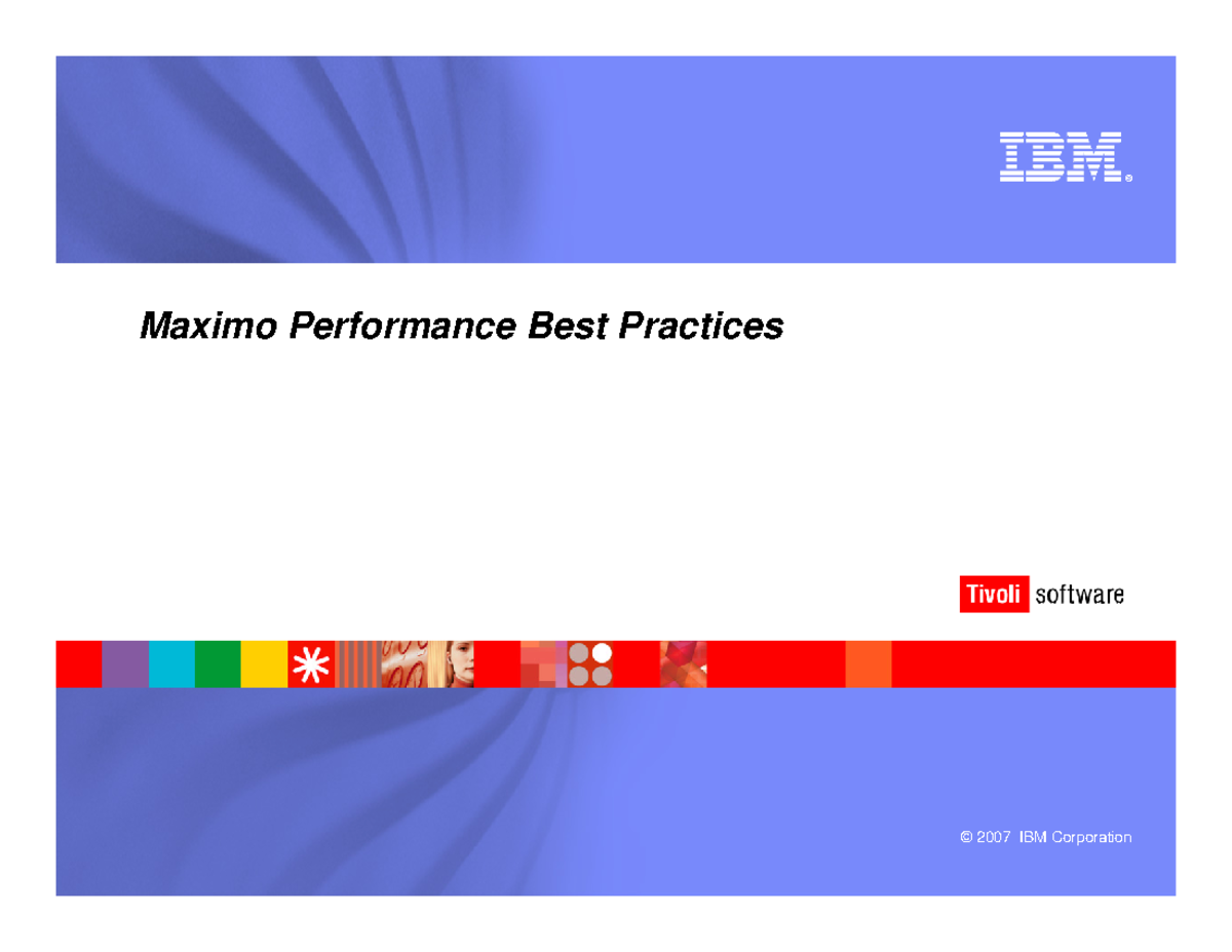 Maximo performance best practices ibm corporation - ® Maximo Performance Best Practices © 2007 ...