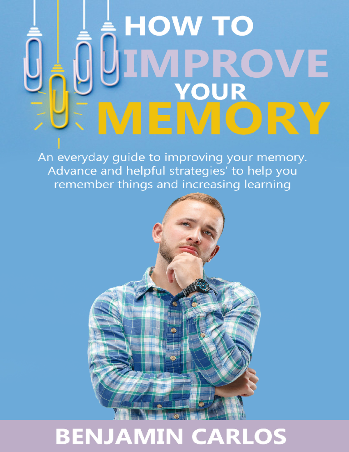 How to Improve Your Memory An everyday guide to improving your memory. Advance and helpful - Studocu