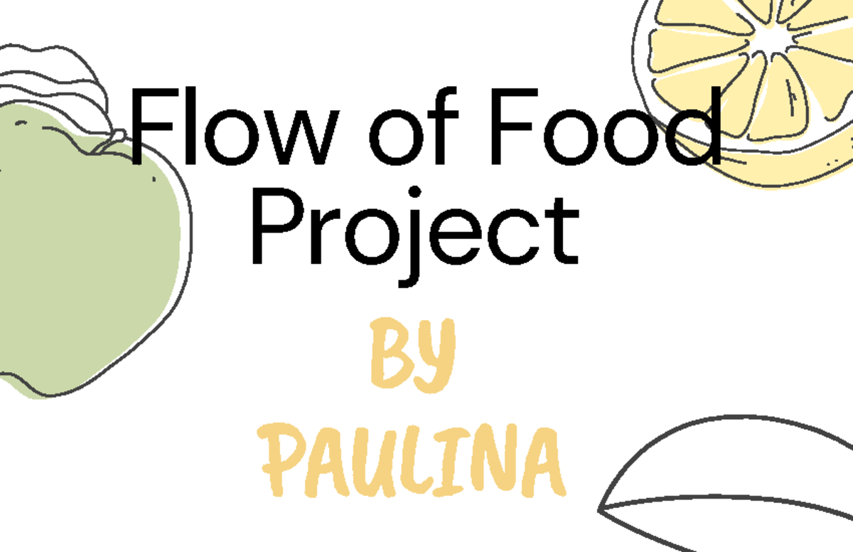 Midterm Flow of Food Project - BY PAULINA Flow of Food Project When you ...