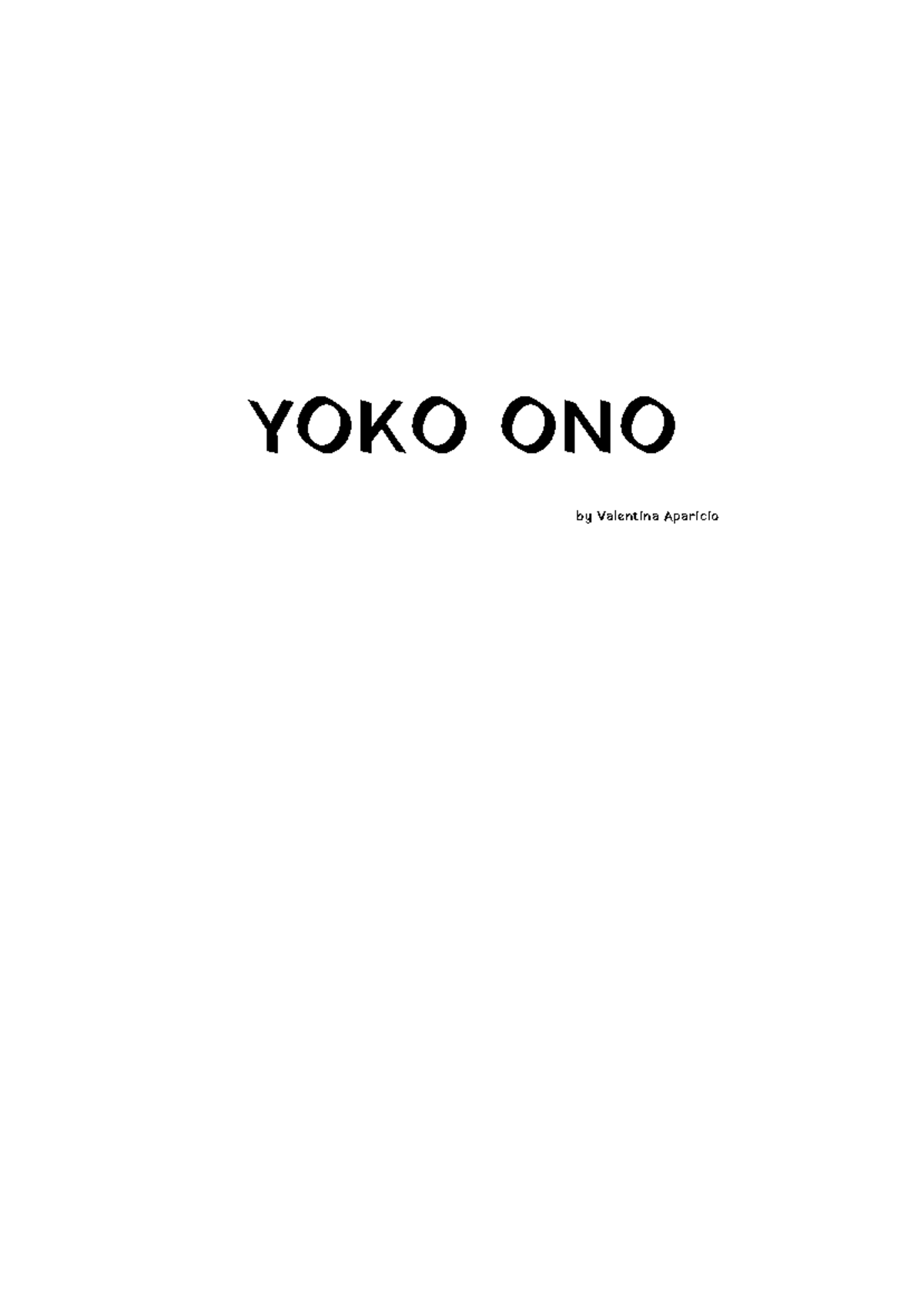 YOKO ONO - YOKO ONO by Valentina Aparicio YOKO ONO Yoko Ono nació en Tokio. Es una artista - Studocu