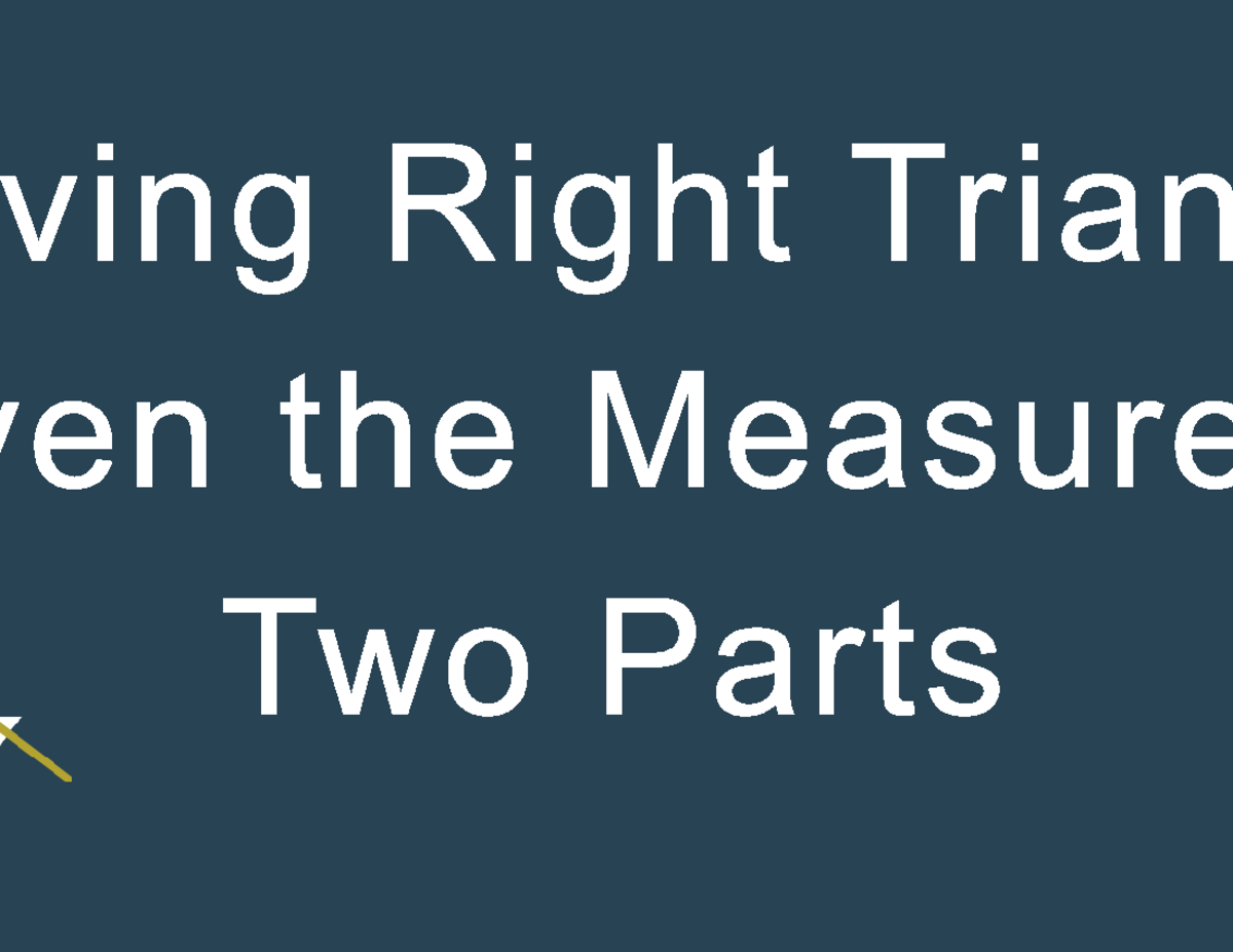 Solving right triangle given the measurement of two parts - College of ...