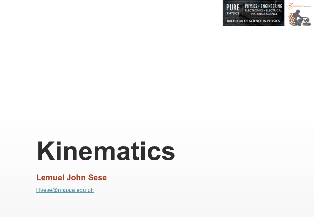 PHY104 CO1 1 Kinematics - Kinematics Lemuel John Sese ljfsese@mapua.edu PHYSICS Branch of ...