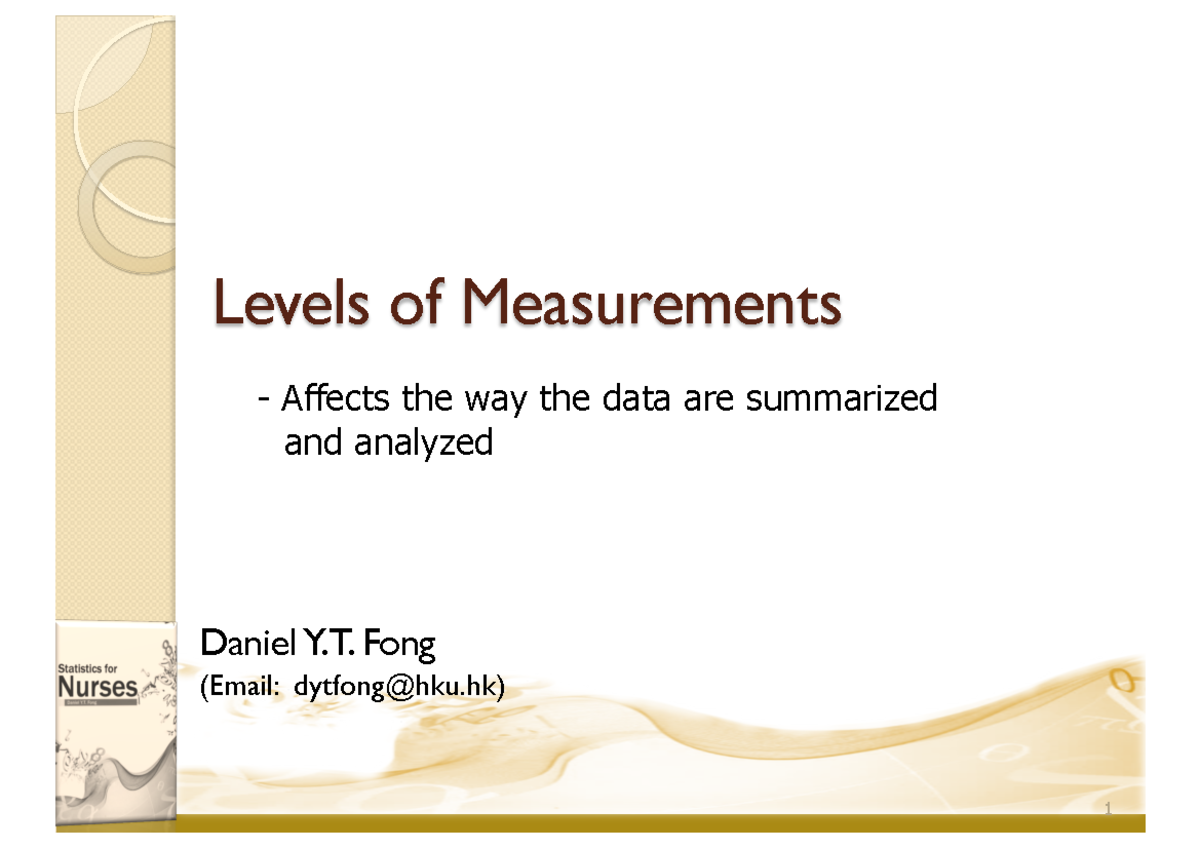 Lecture 1 Part II - Levels of Measurements - Affects the way the data are summarized and ...