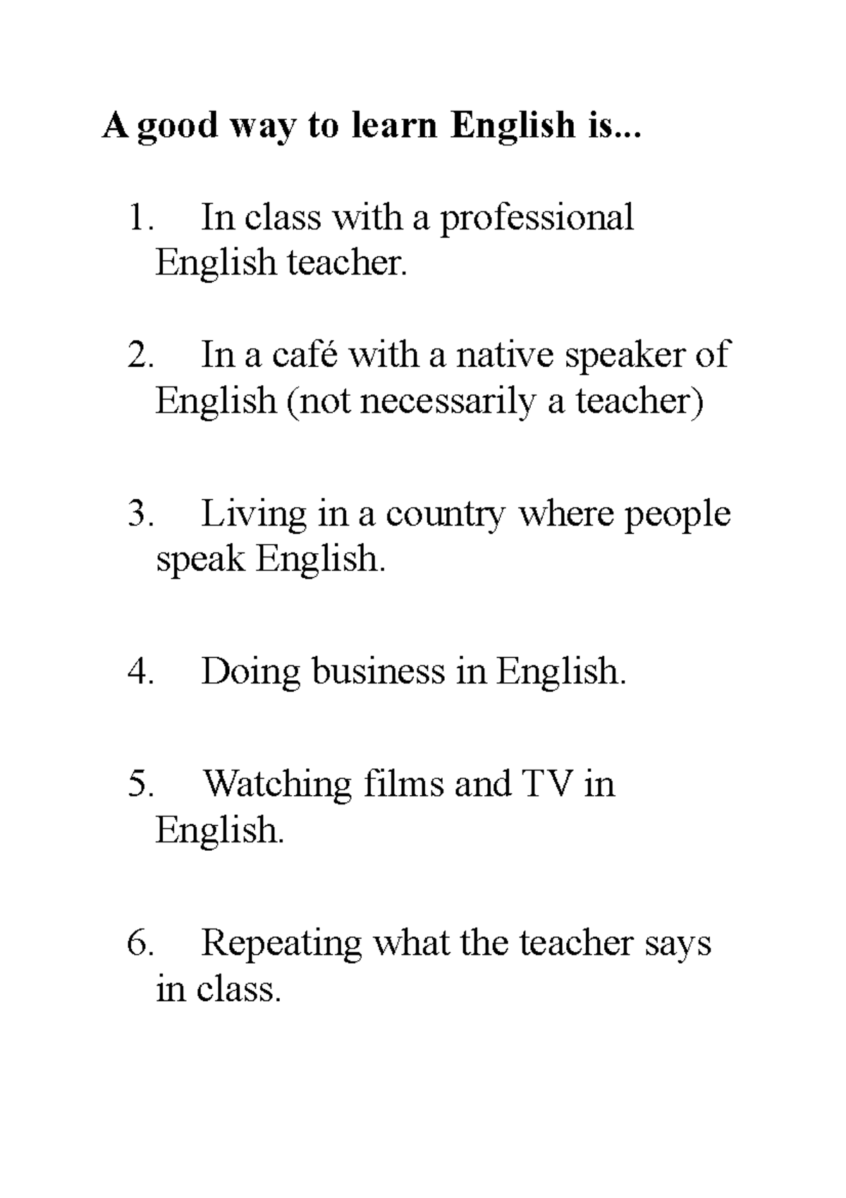 A good way to learn English is - .. 1. In class with a professional ...