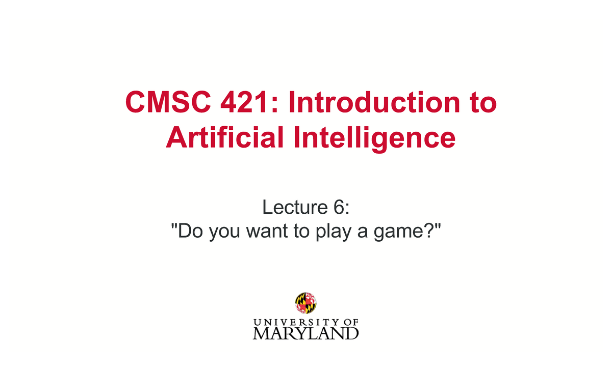 CMSC421-lect6 - CMSC 421: Introduction to Artificial Intelligence Lecture 6: "Do you want to ...