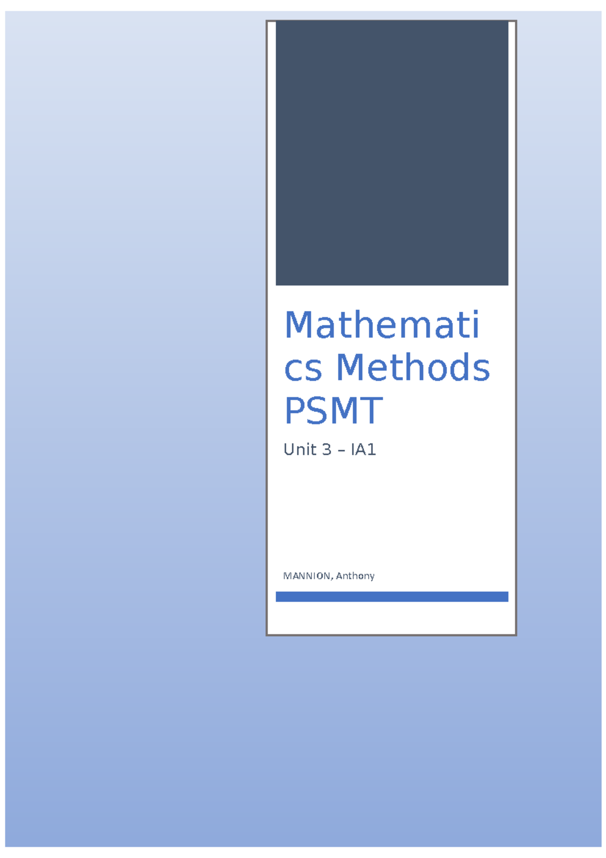 Y11 T4 PSMT Good - its good - Mathemati cs Methods PSMT Unit 3 – IA MANNION, Anthony Contents 1 ...