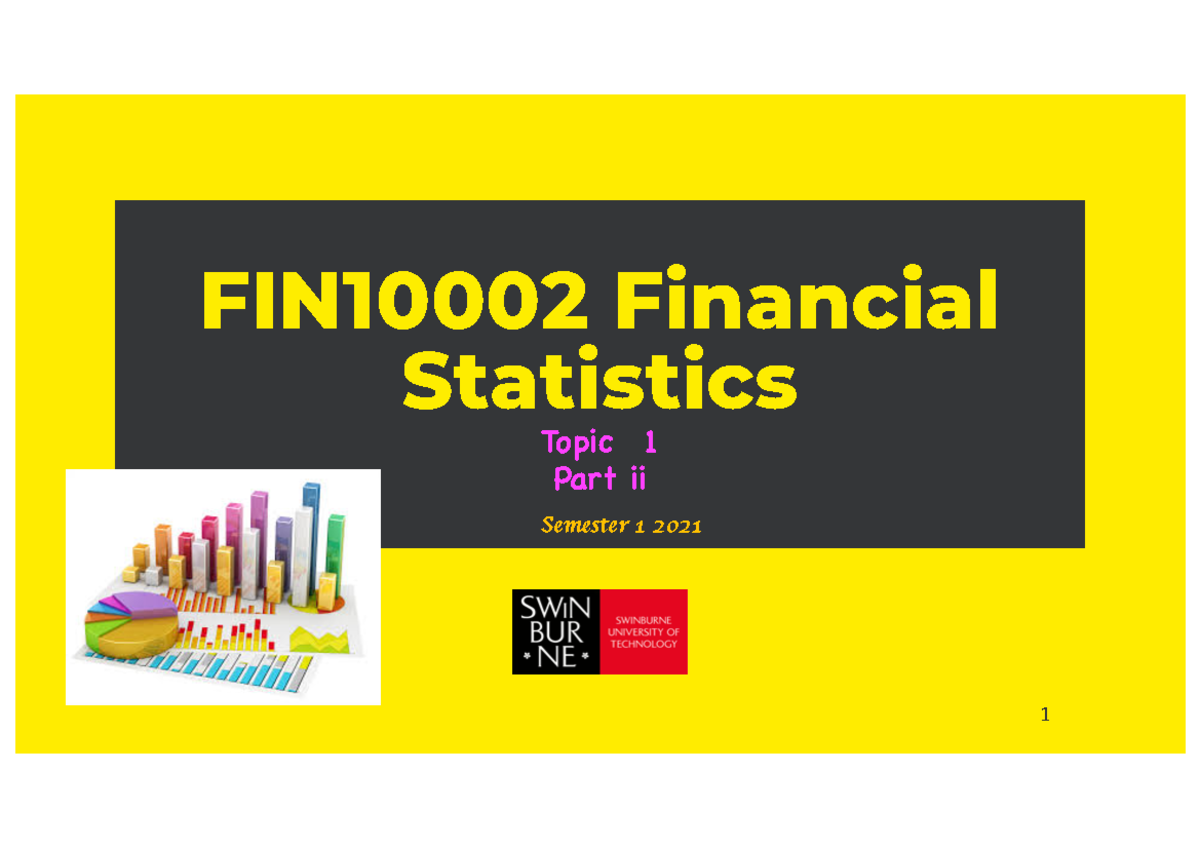 Topic 1 Part 2 S1 2021 1 to a page - FIN10002 Financial Statistics To p ...