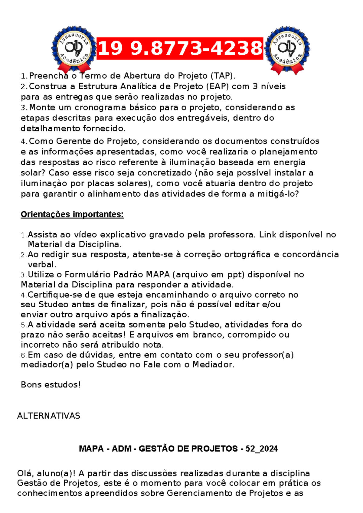 1. Preencha o Termo de Abertura do Projeto (TAP). 2. Construa a ...