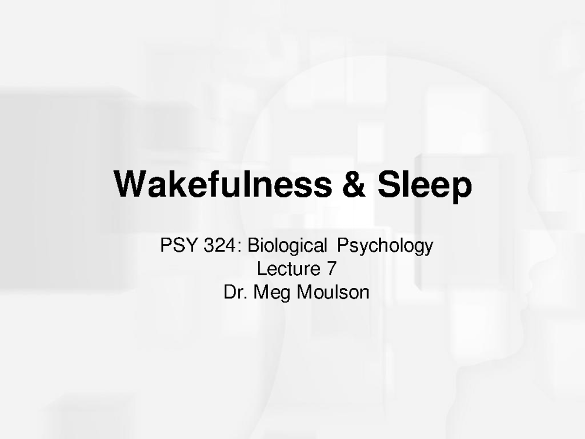 Lecture notes, lectures 7-9 - Wakefulness Sleep PSY 324: Biological ...