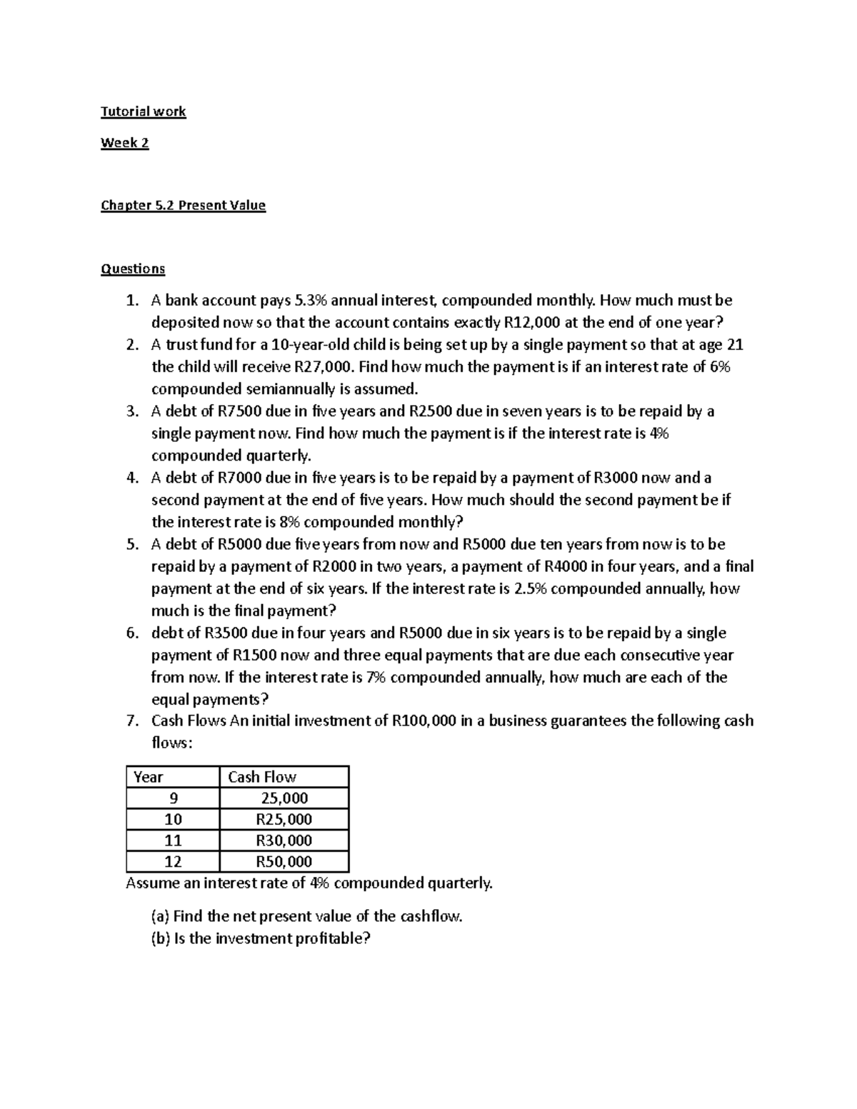 Tutorial Work W2 - Tutorial work Week 2 Chapter 5 Present Value Questions 1. A bank account pays ...