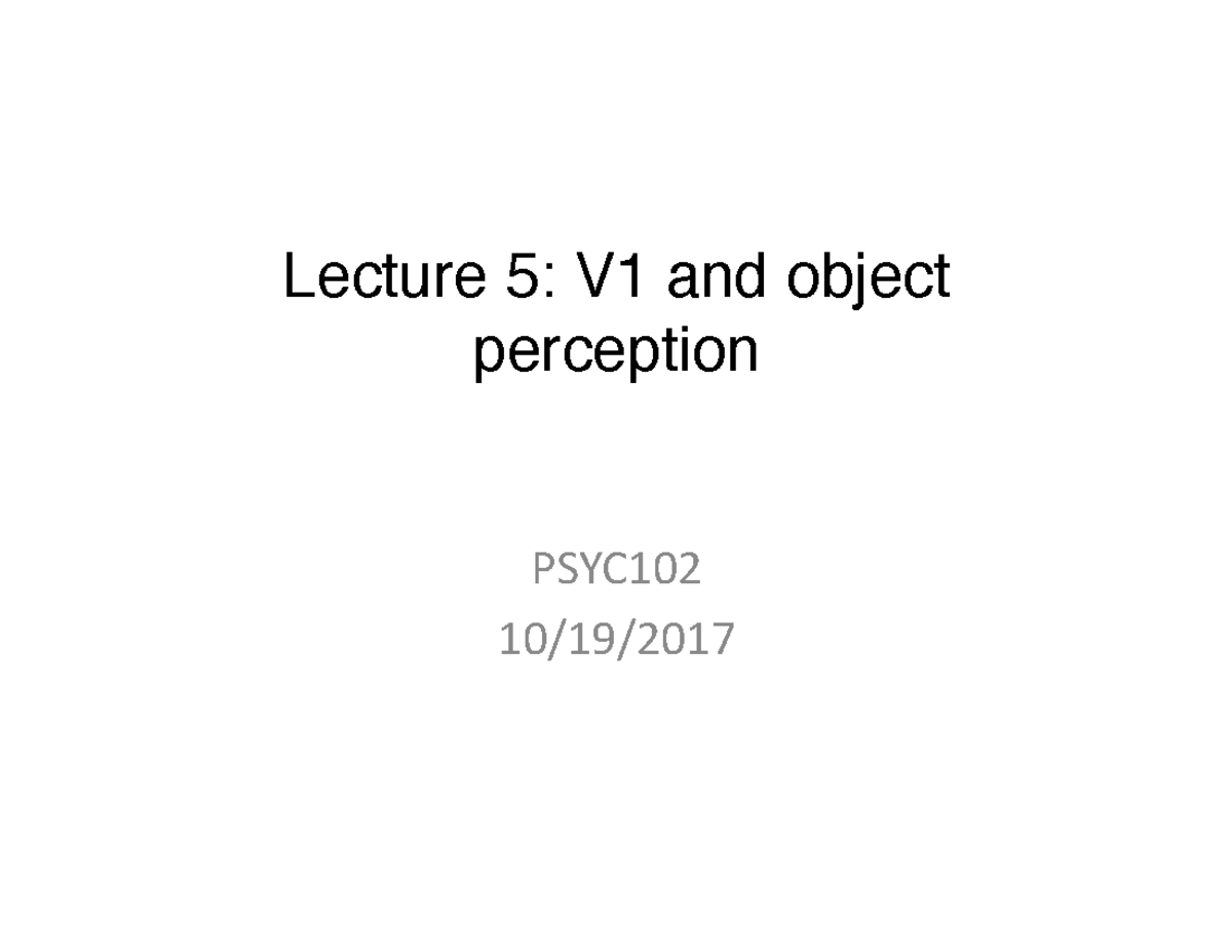 Psych 102 Lecture 5 Full Slides - Lecture 5: V1 and object perception PSYC 10/19/ - StuDocu