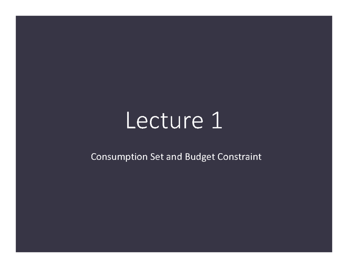 Lecture 1 - Lecture 1 Consumption Set and Budget Constraint Consumption ...