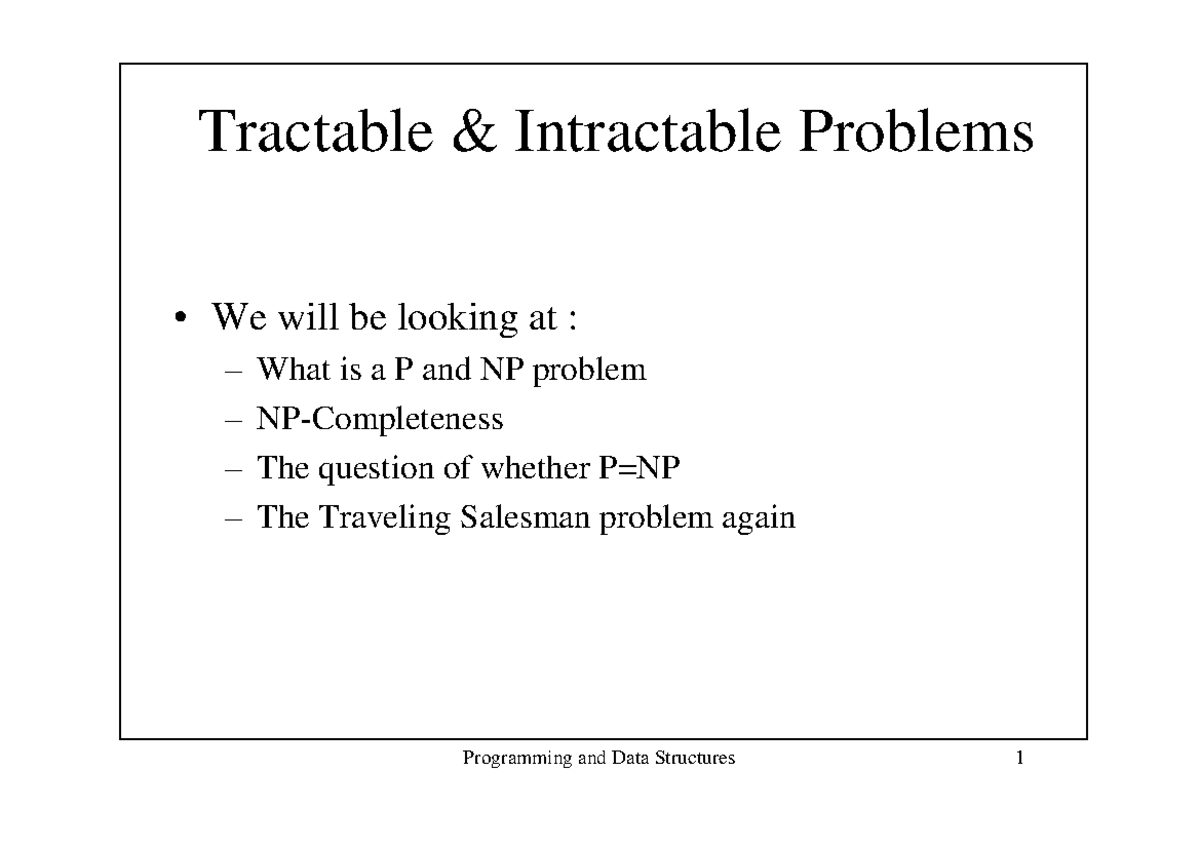 NP Complete - Tractable & Intractable Problems • We will be looking at : What is a P and NP ...