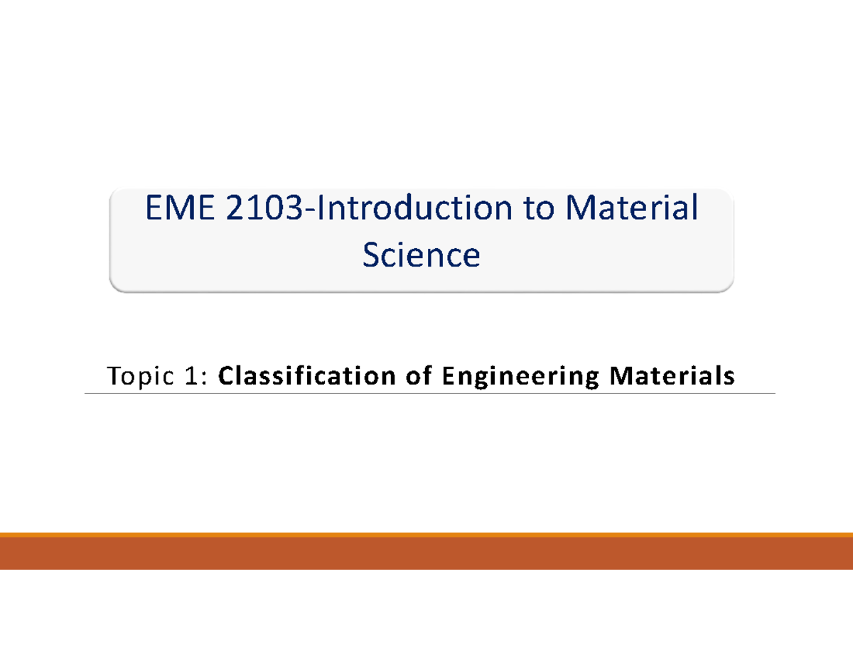 Topic 1 - Topic 1: Classification of Engineering Materials EME 2103‐Introduction to Material ...