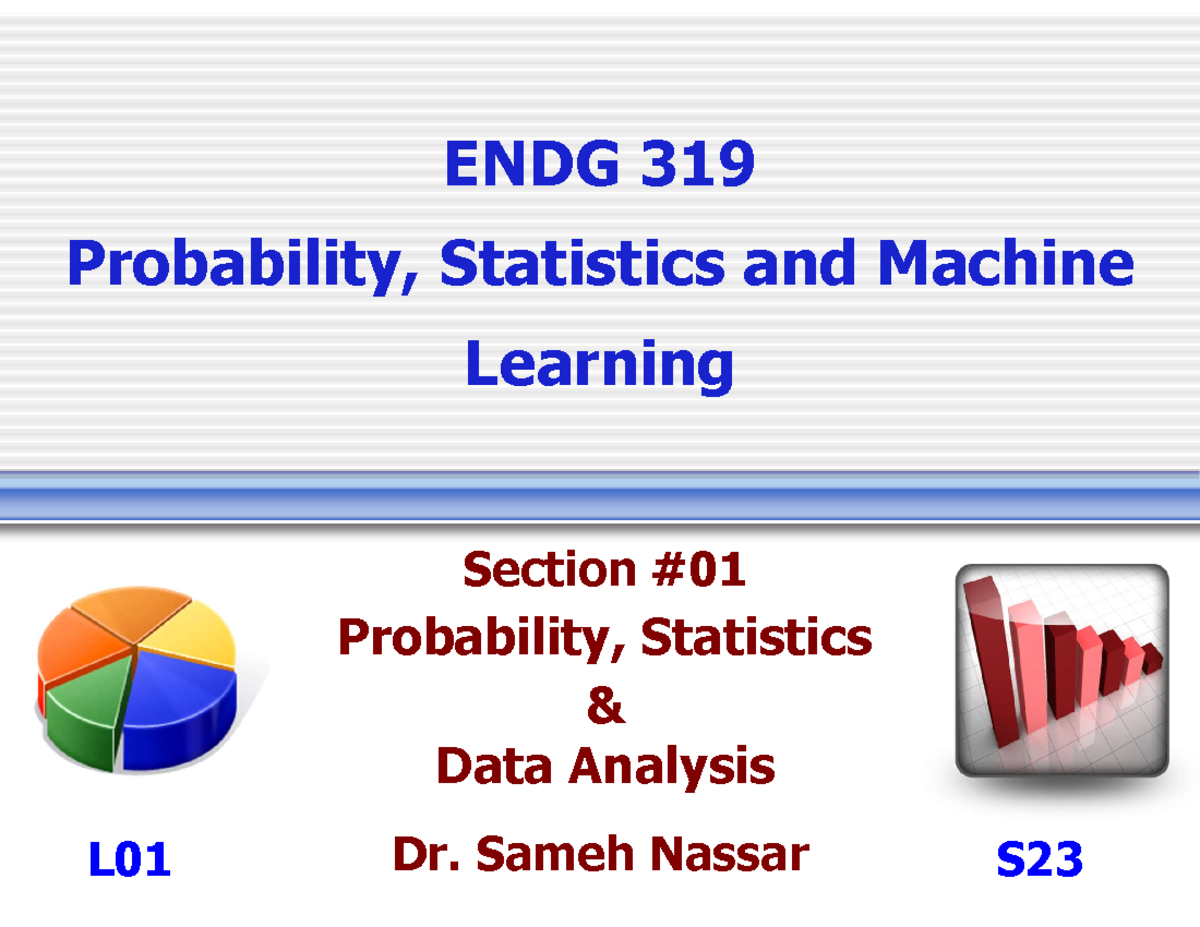 ENDG 319 S23 Section 01 - Section Probability, Statistics & Data Analysis L01 Dr. Sameh Nassar S ...