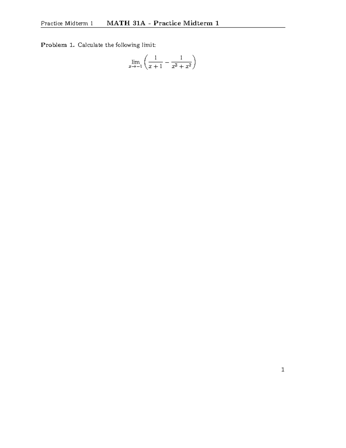 Midterm 1 Practice - Math 31A - Problem 1. Calculate the following limit: lim x→− 1 ( 1 x + 1 − ...