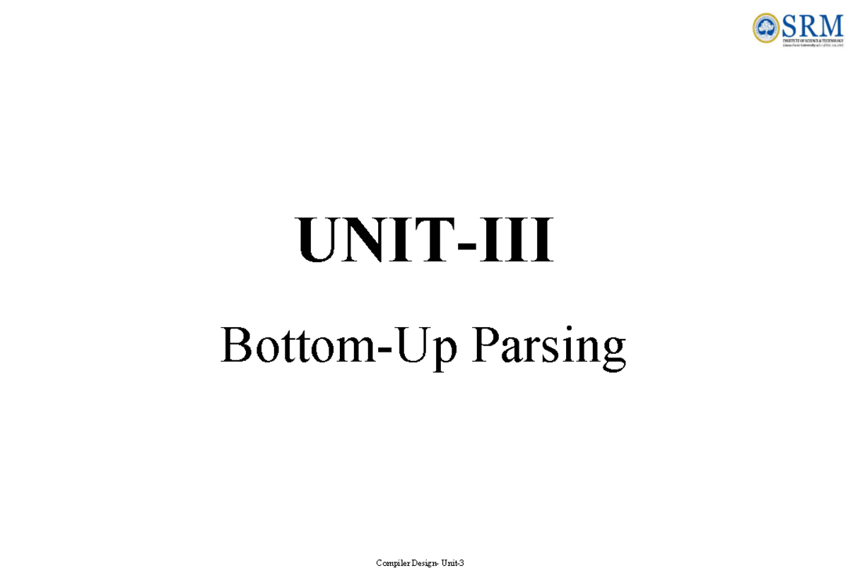 Unit 3 - UNIT-III Compiler Design- Unit- Bottom-Up Parsing Contents Bottom up Parsing Reductions ...