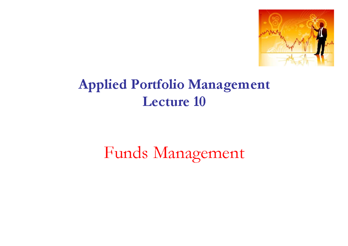 10 - coursework - Applied Portfolio Management Lecture 10 Funds Management Learning Objectives ...