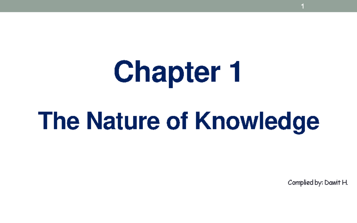Chapter 1 - Chapter 1 The Nature of Knowledge Complied by: Dawit H ...