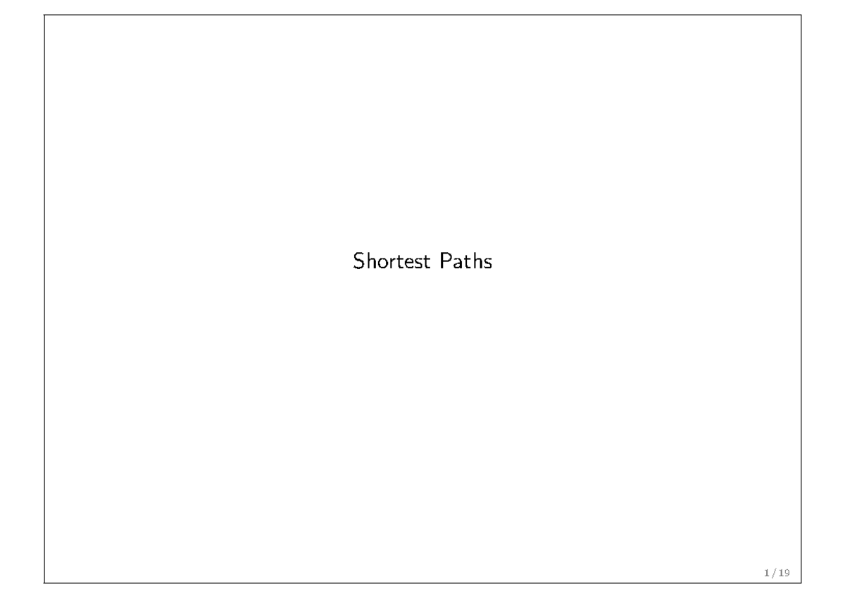 Shortest Paths Slides (No Notes) - Shortest Paths 1 / 19 Outline 1 ...