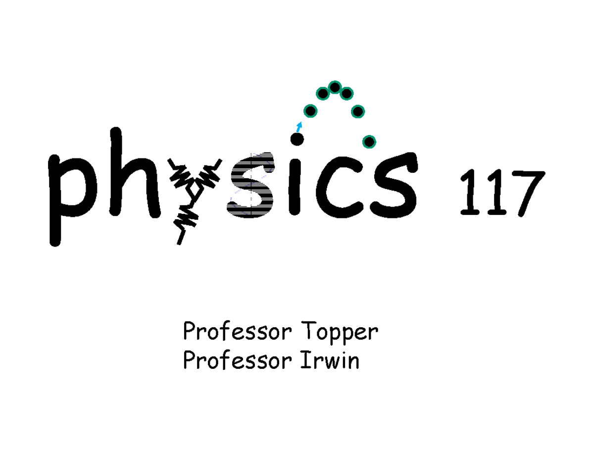PHYS 117 Lecture 1 Slides - 117 Professor Topper Professor Irwin ####### Never done physics ...