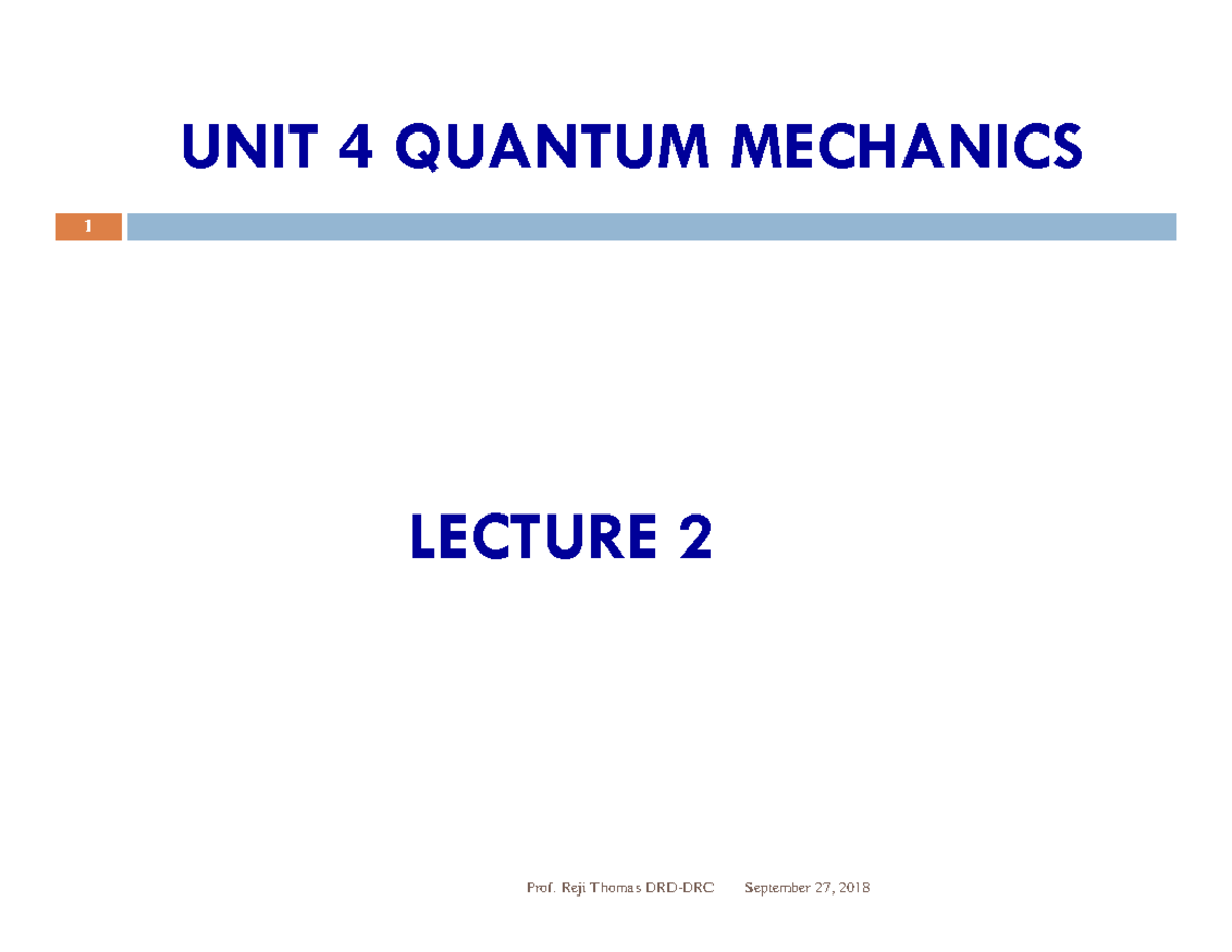Unit 4 Quantum Mechanics Lecture 2 - September 27, 2018 1 Prof. Reji Thomas DRD-DRC - Studocu
