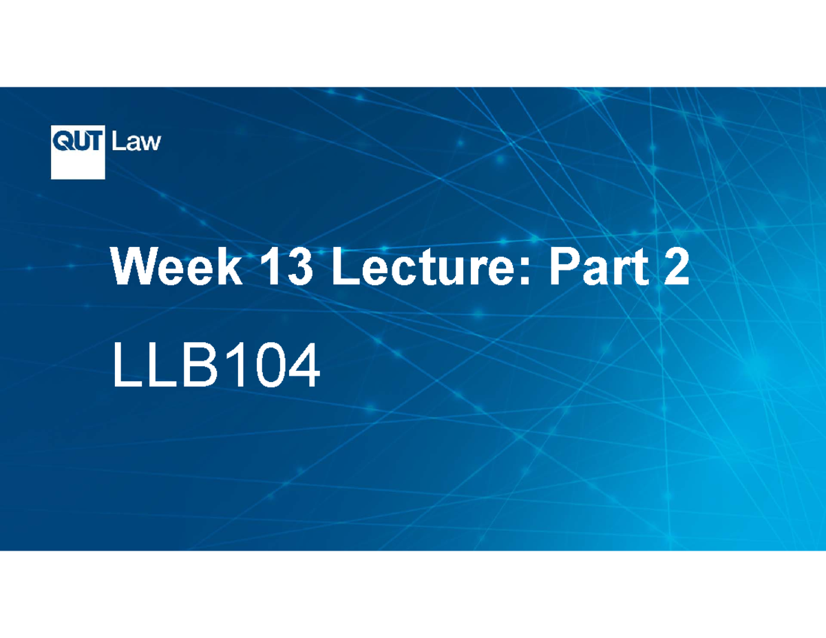 Week 13 Lecture Part 2 SV - Week 13 Lecture: Part LLB The Queensland University of Technology ...