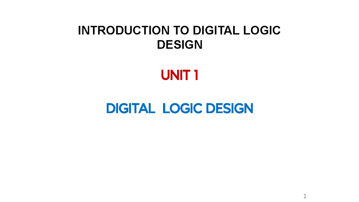 Digital logic design - UNIT 1 DIGITAL LOGIC DESIGN INTRODUCTION TO DIGITAL LOGIC DESIGN Digital ...