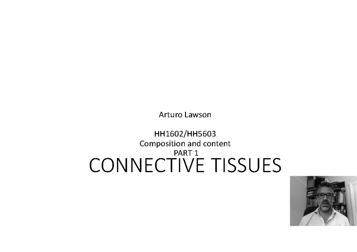 Lecture 1 slides - N/A - CONNECTIVE TISSUES Arturo Lawson HH1602/HH ...
