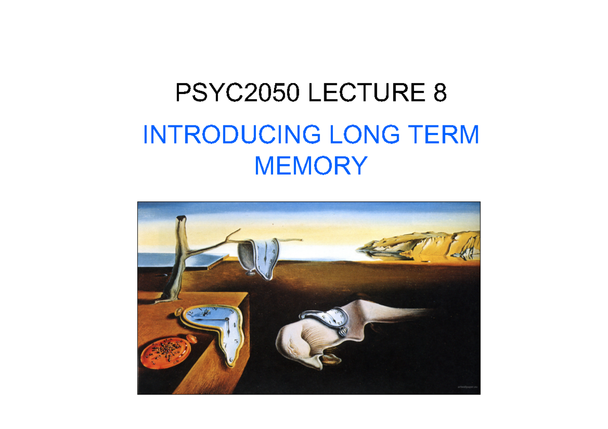 PSYC2050 Lecture Slides week 8 sem2 2018 PED1 - PSYC2050 LECTURE 8 INTRODUCING LONG TERM MEMORY ...