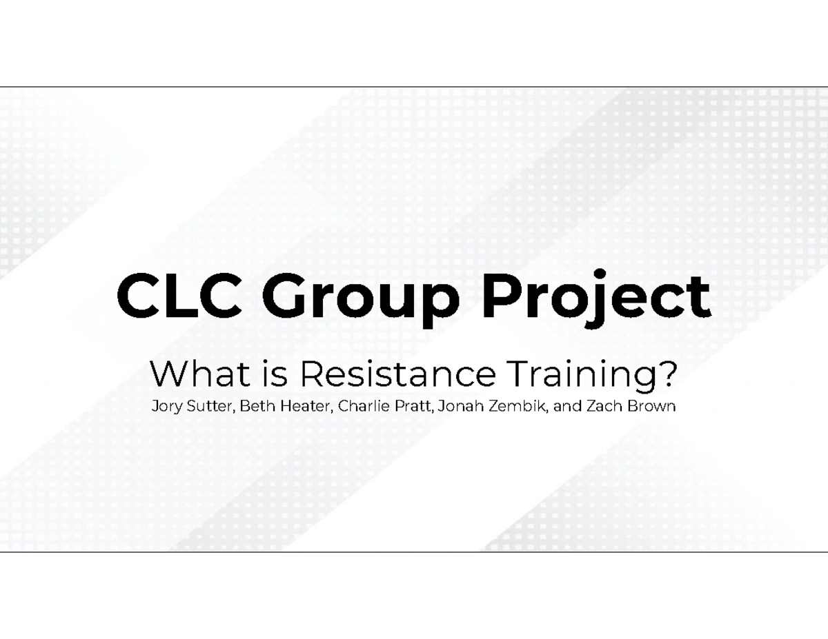 CLC Group Project - ANSWERS - CLC Group Project What is Resistance Training? ####### Jory Sutter ...