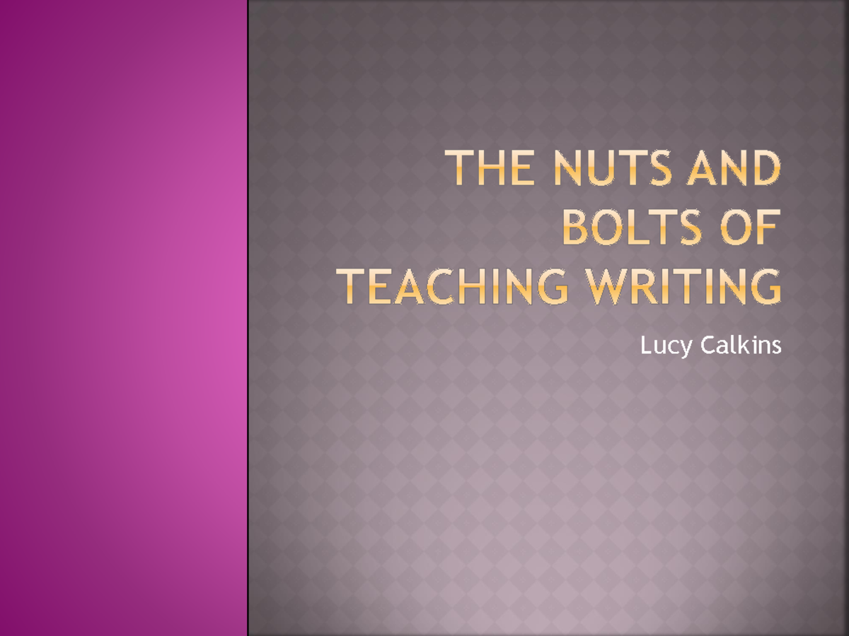 The Nuts and bolts of teaching writing - Lucy Calkins Lucy Calkins ...
