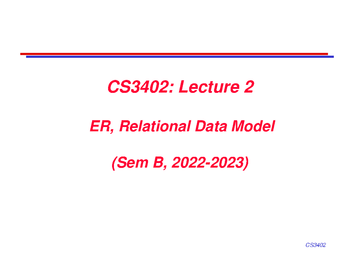 Cs3402 lec02 2023 student - CS3402: Lecture 2 ER, Relational Data Model (Sem B, 2022-2023) ER ...