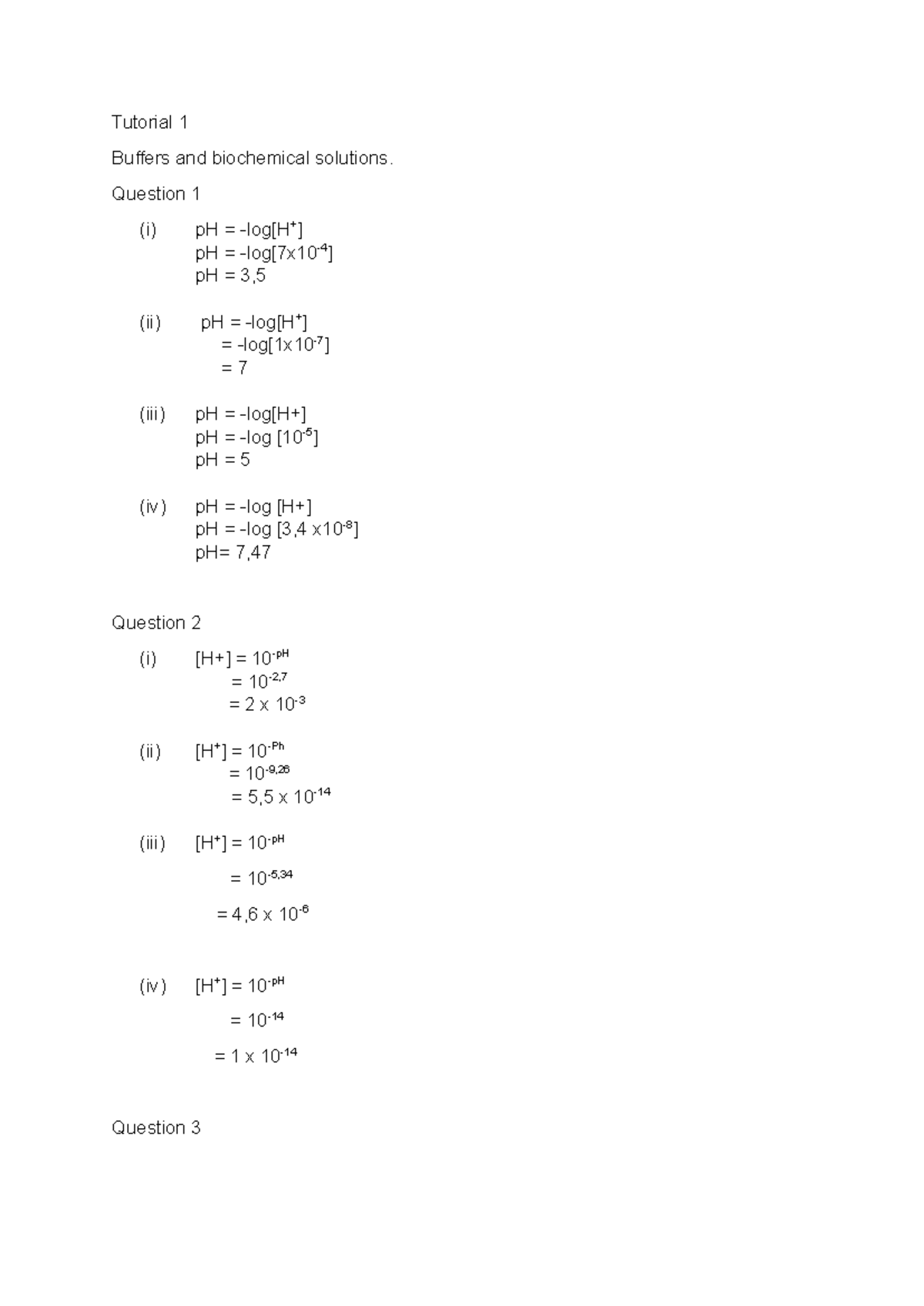 BIOC TUT1 - tutorial1 - Tutorial 1 Buffers and biochemical solutions. Question 1 (i) pH = -log ...