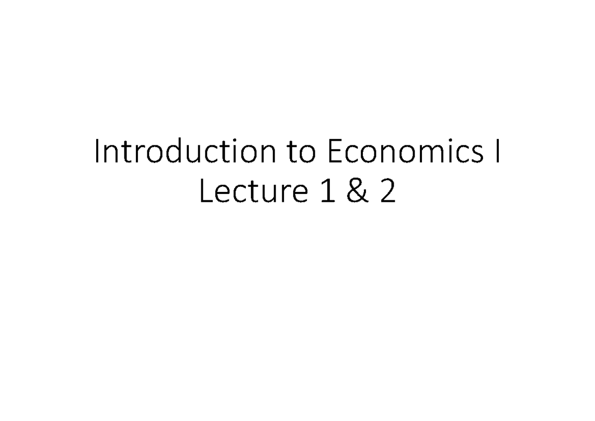 Lecture 1 2 - Introduction to Economics 1 PEC101 - Introduction to ...