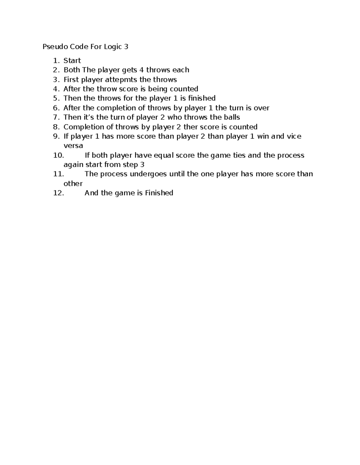 Pseudo Code For Logic 3 - Start 2. Both The player gets 4 throws each 3. First player attepmts ...