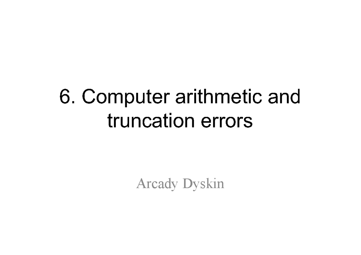 6 Computer Errors-2023 - Computer arithmetic and truncation errors Arcady Dyskin Numerical ...