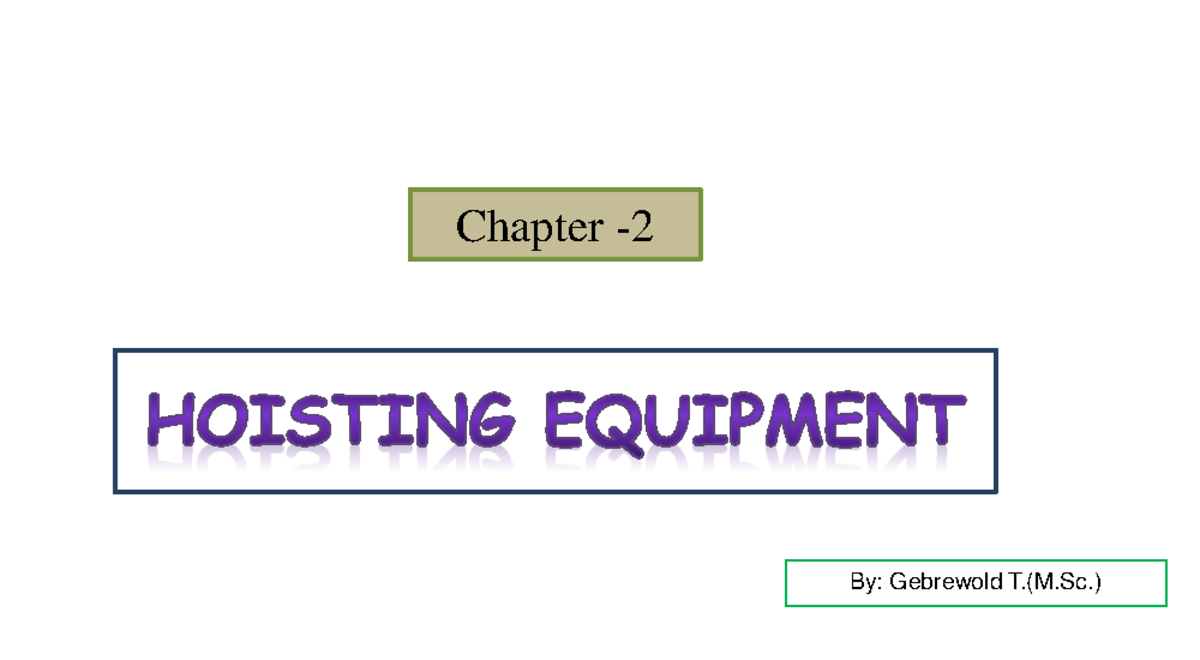 Ch-2 - lecture note chapter 2 - Chapter - 2 By: Gebrewold T.(M.) Hoisting equipment are usually ...