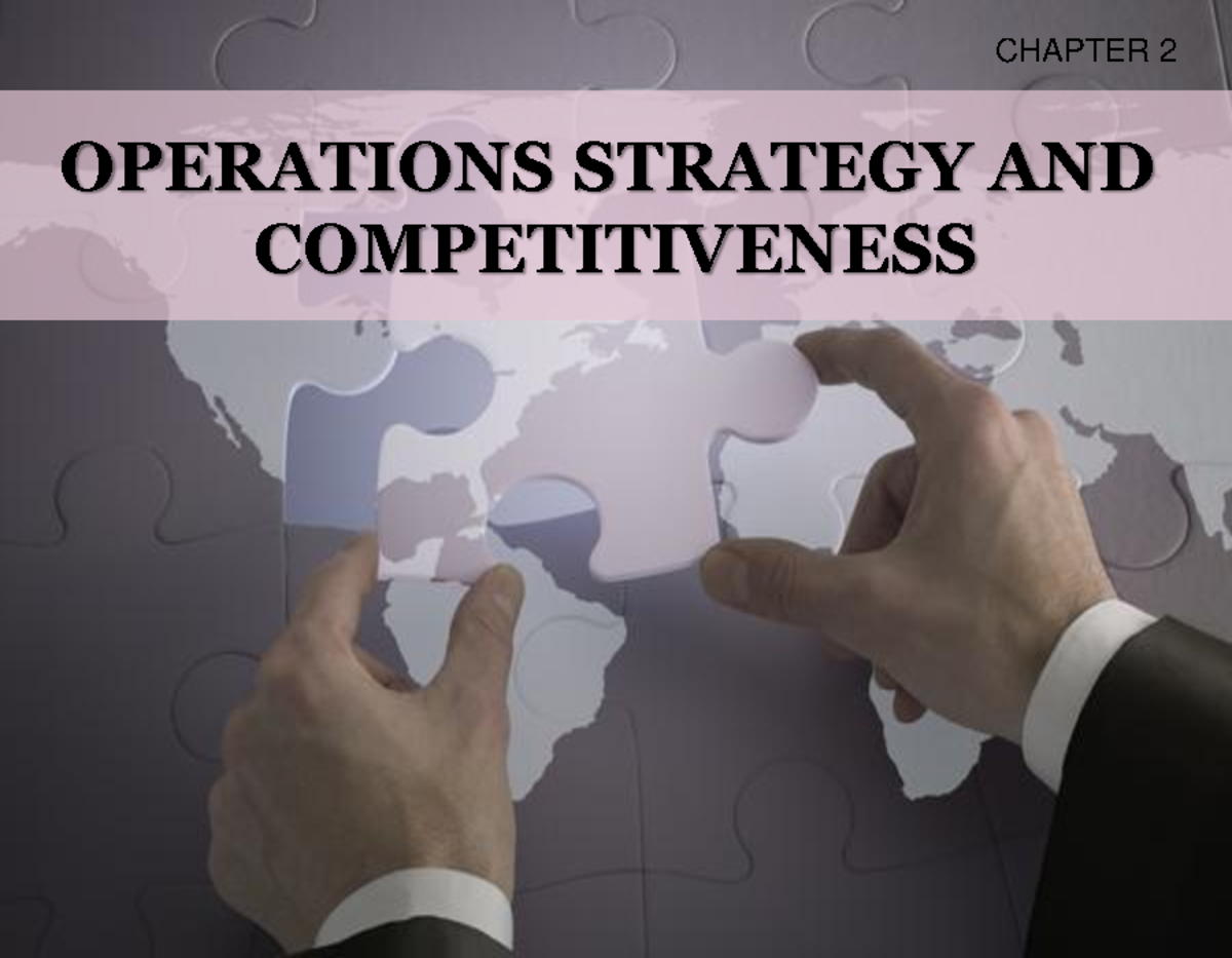 Ch 2 Operation Strategy & Competitiveness - OPERATIONS STRATEGY AND 1 ...
