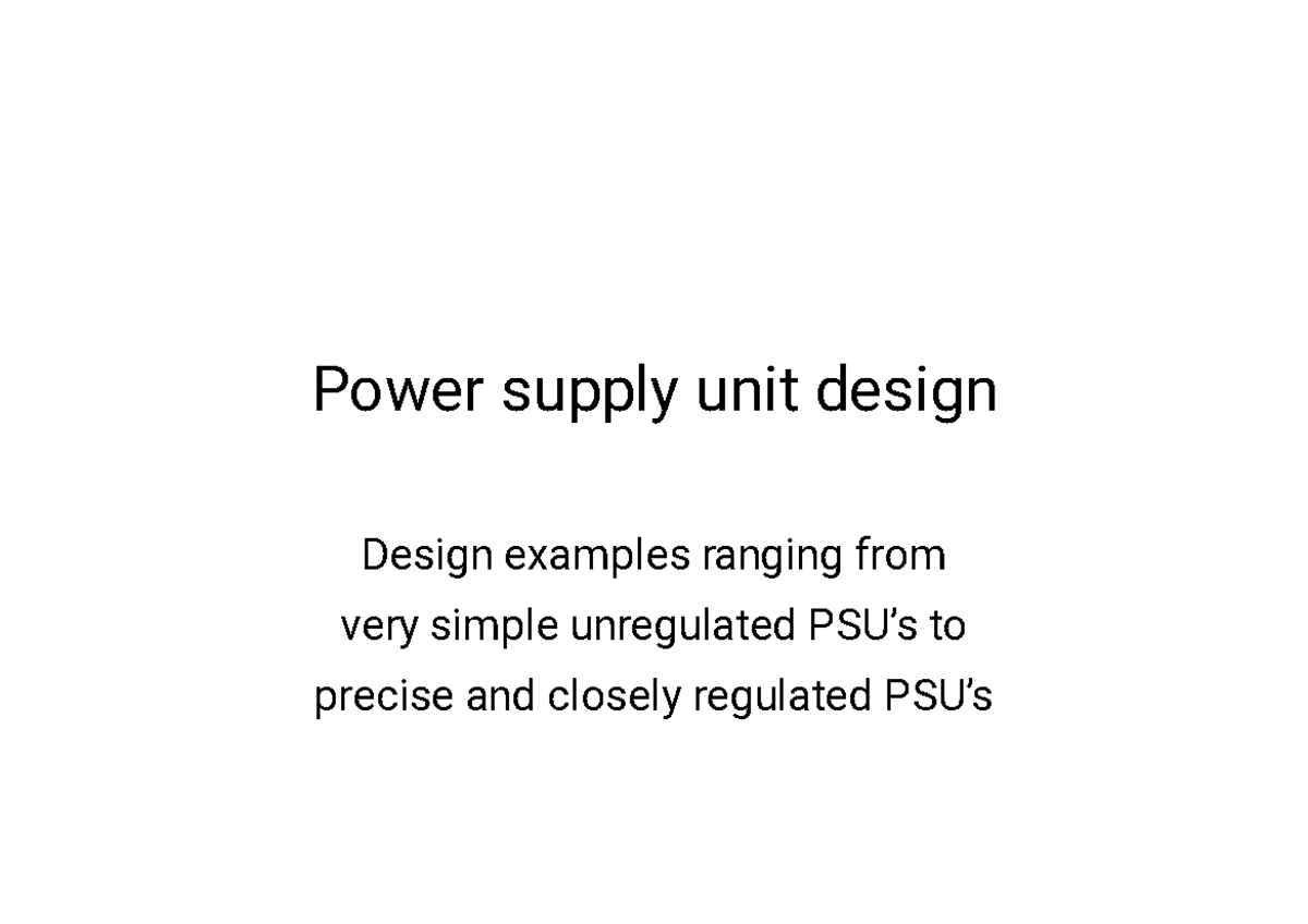 Lecture 2b - Power supply unit design Design examples ranging from very ...
