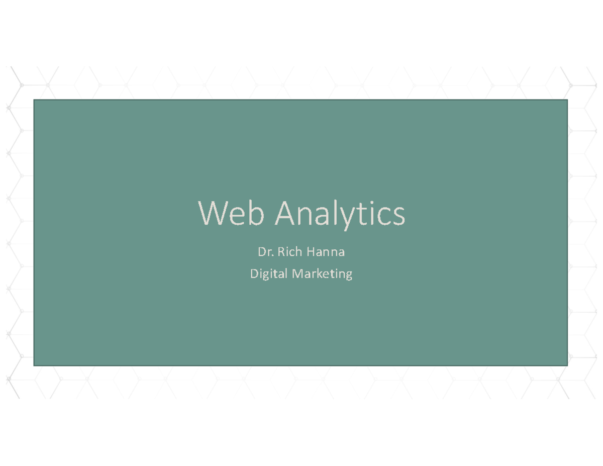 5 Web Analytics - Web Analytics Dr. Rich Hanna Digital Marketing Learning Objectives § Introduce ...