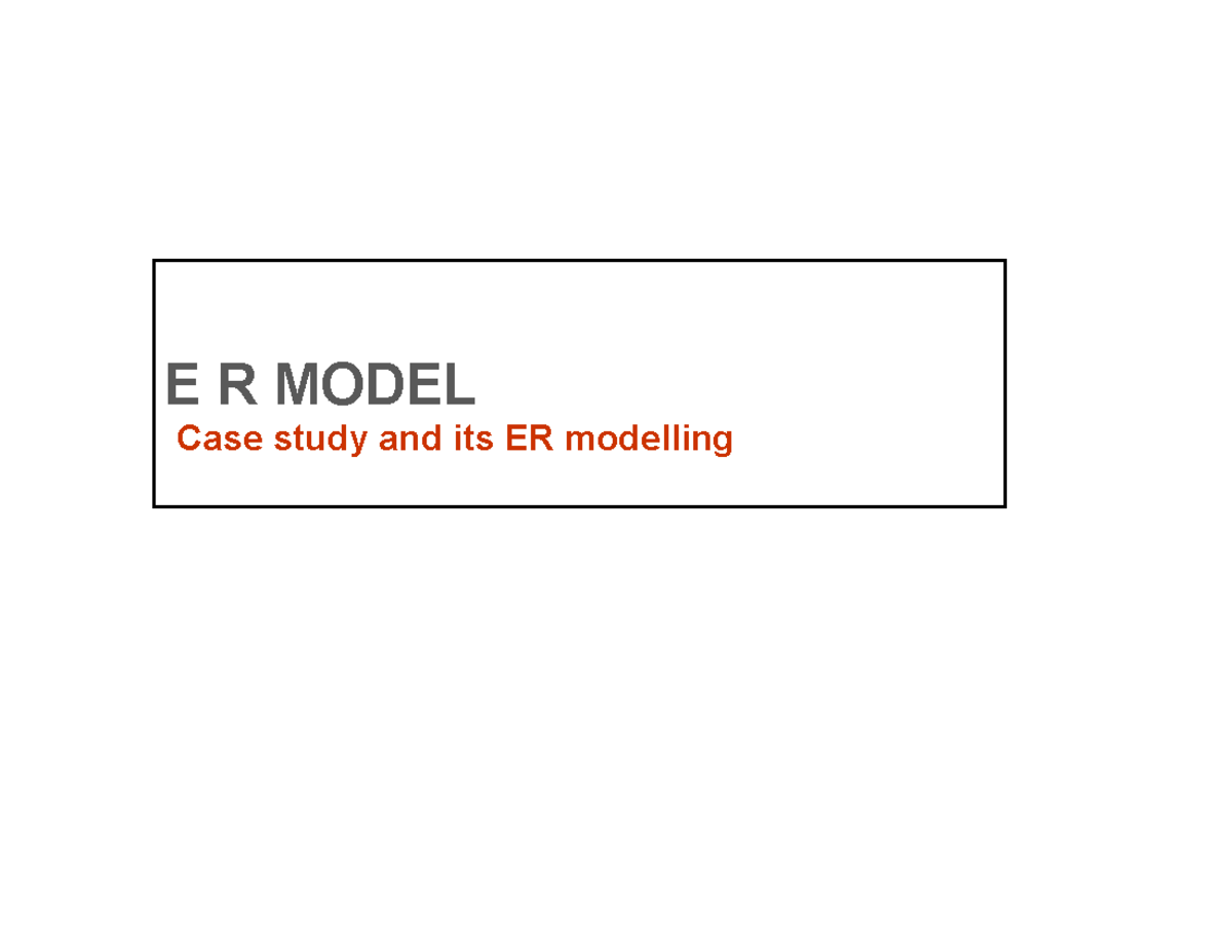 Unit-1-Part3 Case study - E R MODEL Case study and its ER modelling To describe, use and apply ...
