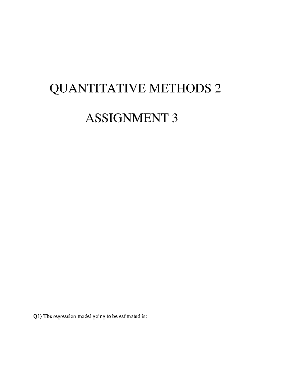 QM2 ASS3 - QUANTITATIVE METHODS 2 ASSIGNMENT 3 Q1) The regression model going to be estimated is ...